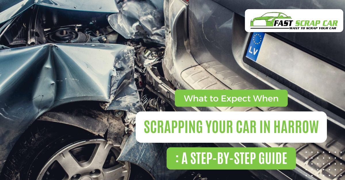What to Expect When Scrapping Your Car in Harrow: A Step-by-Step Guide ...